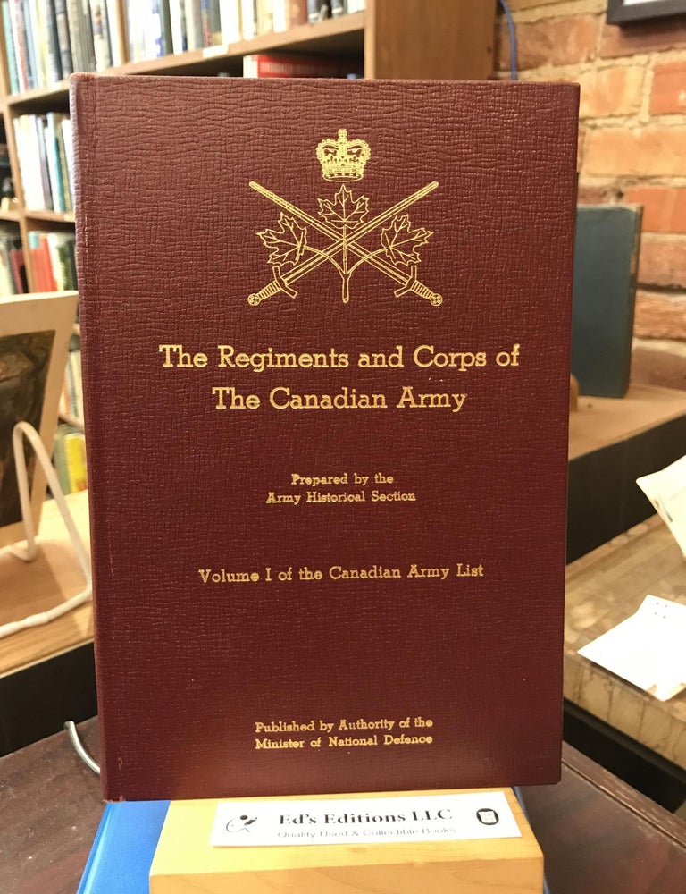 The Regiments and Corps of the Canadian Army: Volume I of the Canadian ...